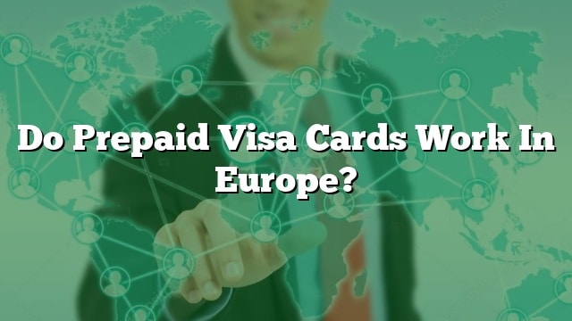 Do Prepaid Visa Cards Work In Europe do-prepaid-visa-cards-work-in-europe