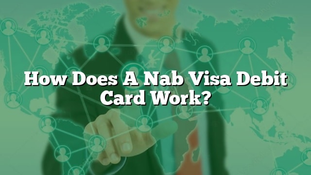 How Does A Nab Visa Debit Card Work how-does-a-nab-visa-debit-card-work