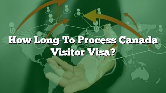 How Long To Process Canada Visitor Visa?