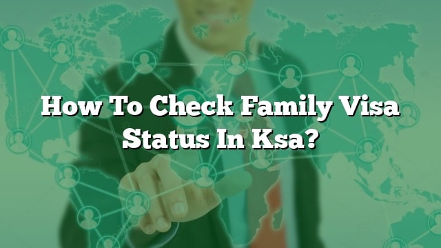 How To Check Family Visa Status In Ksa how-to-check-family-visa-status-in-ksa