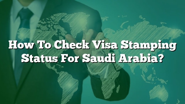 How To Check Visa Stamping Status For Saudi Arabia how-to-check-visa-stamping-status-for-saudi-arabia
