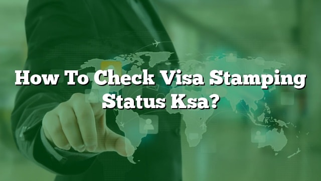 How To Check Visa Stamping Status Ksa how-to-check-visa-stamping-status-ksa