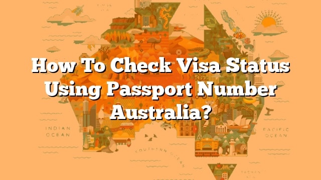 How To Check Visa Status Using Passport Number Australia how-to-check-visa-status-using-passport-number-australia
