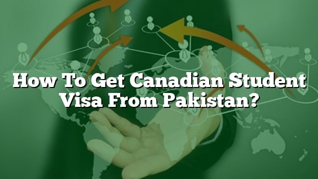 How To Get Canadian Student Visa From Pakistan how-to-get-canadian-student-visa-from-pakistan