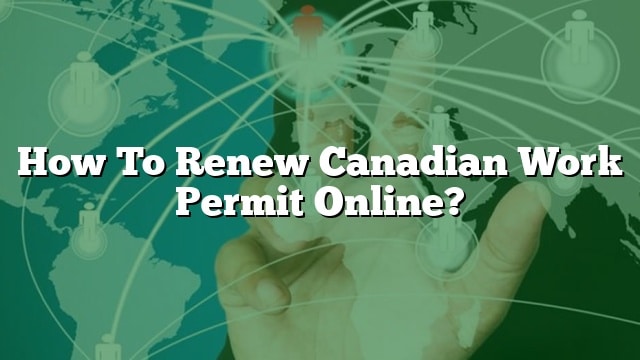 How To Renew Canadian Work Permit Online how-to-renew-canadian-work-permit-online