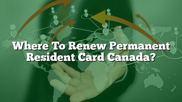 Where To Renew Permanent Resident Card Canada where-to-renew-permanent-resident-card-canada